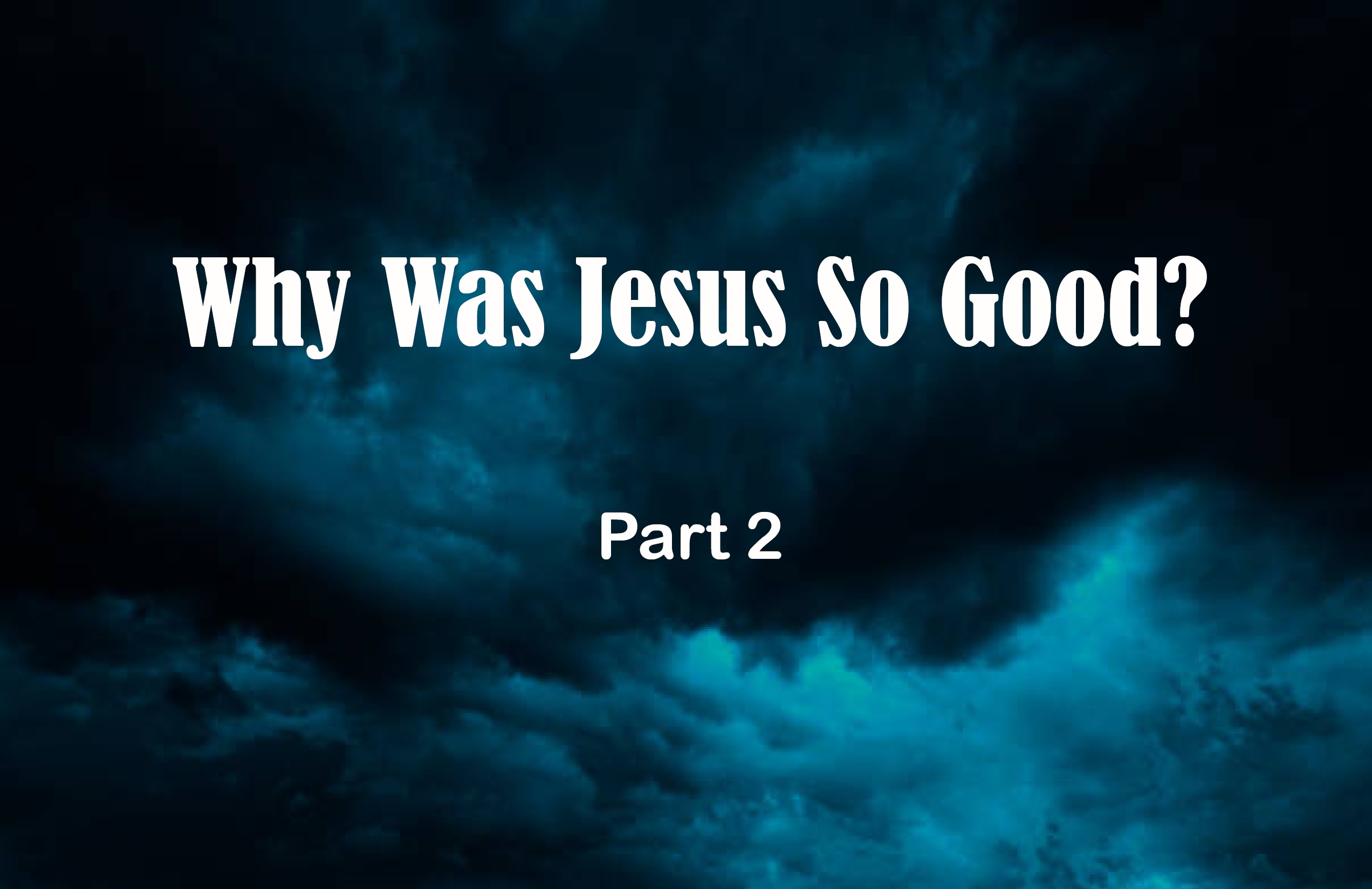Why Was Jesus So Good Part 2 ? - am a winner